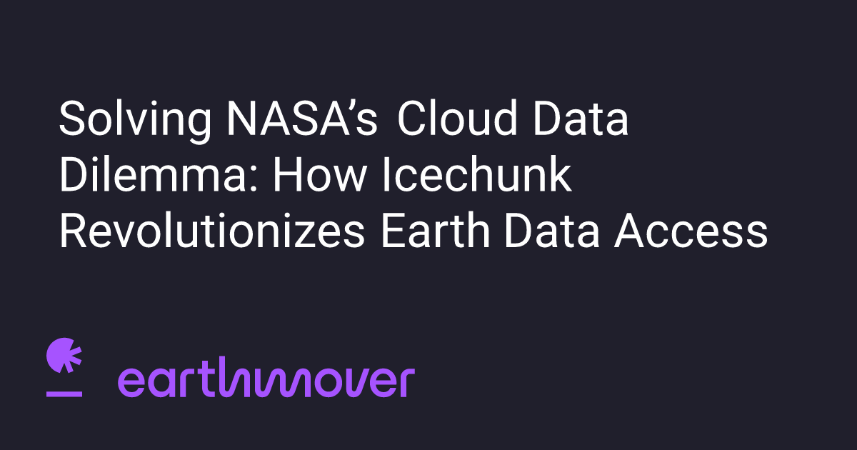 Solving NASA's Cloud Data Dilemma: How Icechunk Revolutionizes Earth Data Access - Earthmover